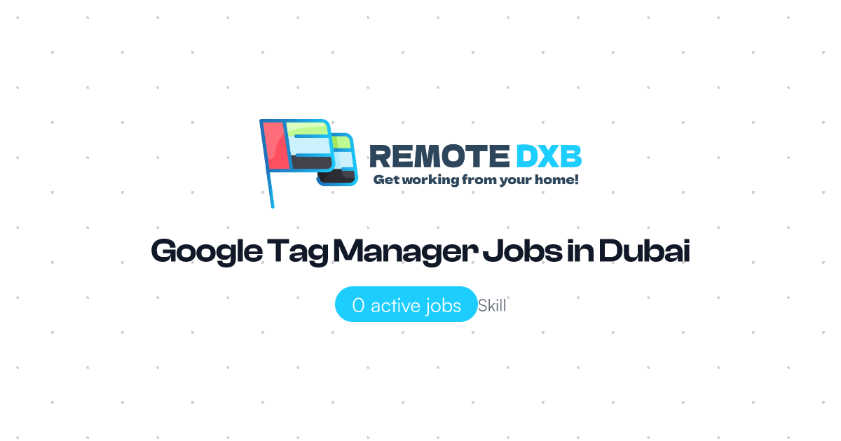 Google Tag Manager Jobs in Dubai and UAE - Remote DXB