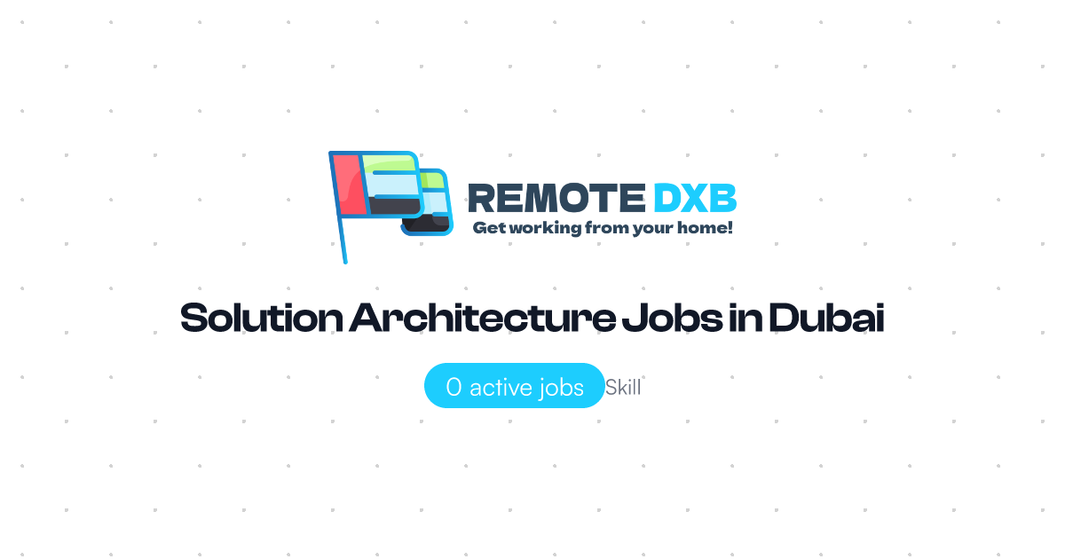 Solution Architecture Jobs in Dubai and UAE - Remote DXB